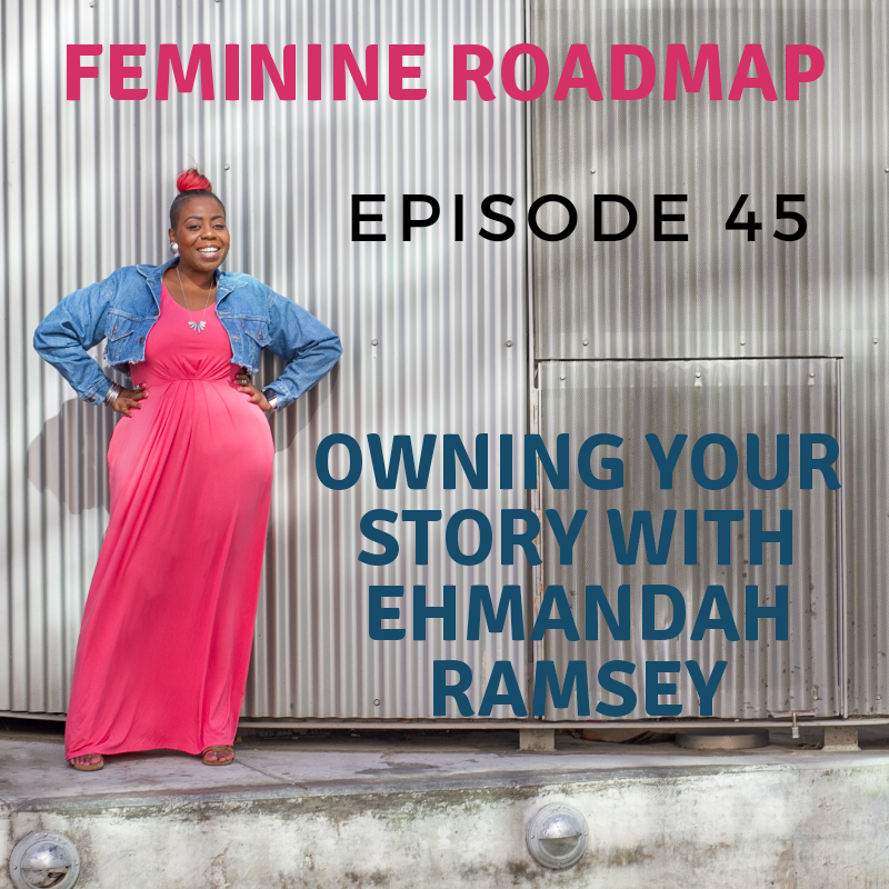 FR Ep 045: Owning Your Story with Ehmandah Ramsey - Feminine Roadmap