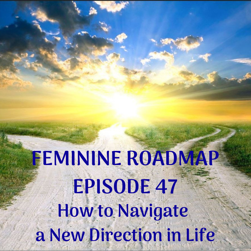 FR Ep 047: How to Navigate a New Direction in Life - Feminine Roadmap