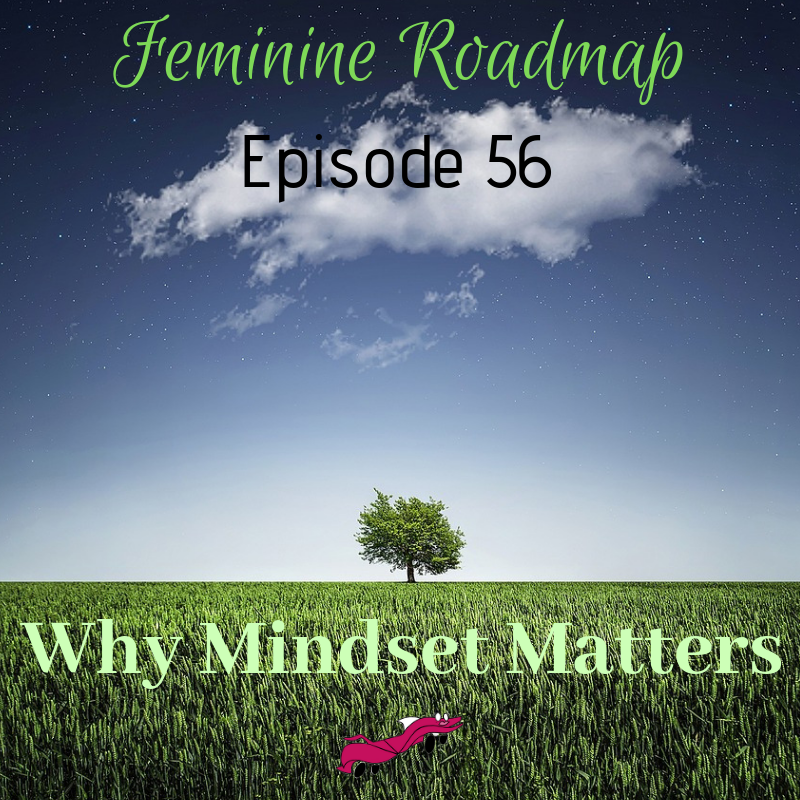 FR Ep 056: Why Mindset Matters - Feminine Roadmap