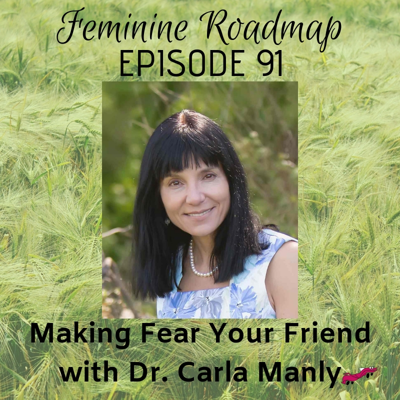 FR Ep 091: Making Fear Your Friend with Dr. Carla Manly - Feminine Roadmap