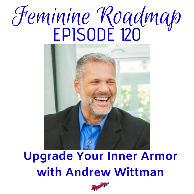 FR EP 120: Upgrade Your Inner Armor with Andrew Wittman - Feminine Roadmap