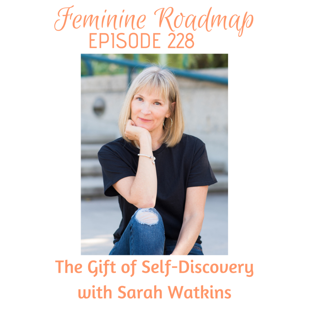 FR EP #228 The Gift of Self Discovery with Sarah Watkins - Feminine Roadmap