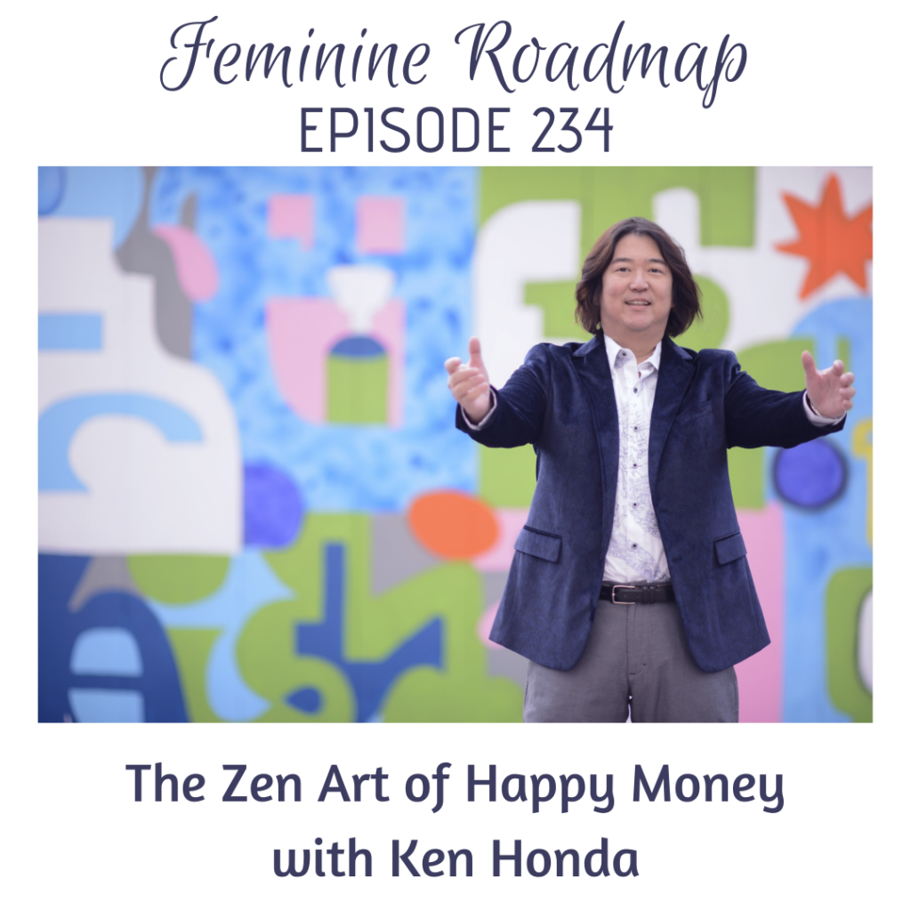 EP 234 The Zen Art of Happy Money with Ken Honda - Feminine Roadmap